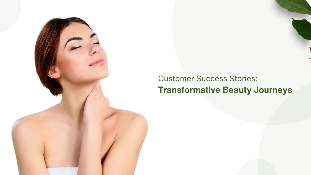 Customer Success Stories: Transformative Beauty Journeys Customer Success Stories: Transformative Beauty Journeys